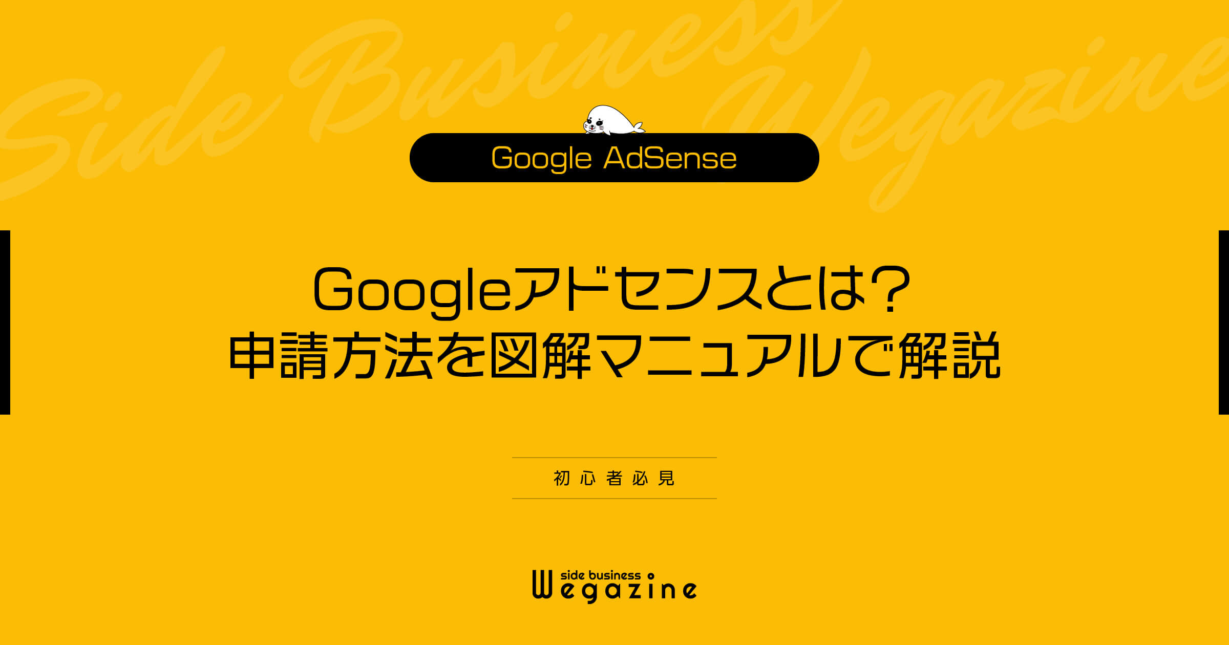 【Googleアドセンスとは】申請方法を図解マニュアルで解説(初心者必見) | 副業＆アフィリエイト情報発信メディア「副業 ウェガジン」
